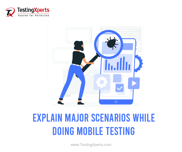 Explain major scenarios while doing mobile testing – TestingXperts